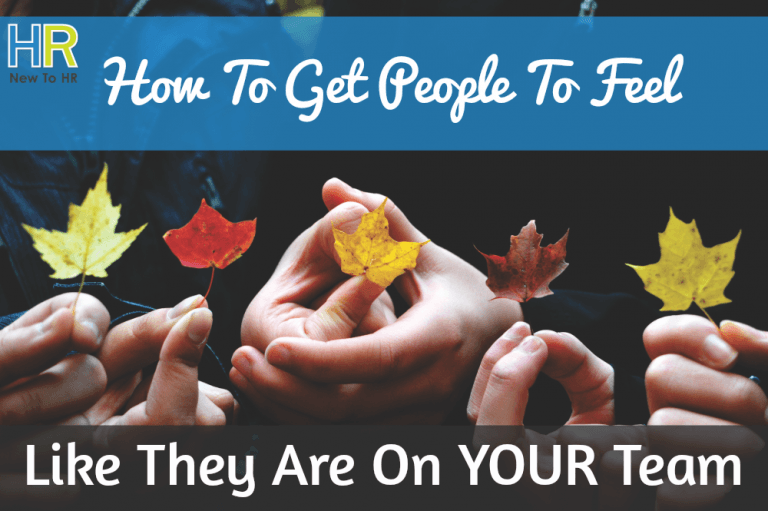 How To Get People To Feel Like They Are On YOUR Team - New To HR