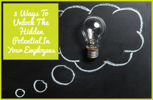 3 Ways To Unlock Hidden Potential In Your Employees - New To HR