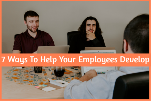 7 Ways To Help Your Employees Develop - New To HR