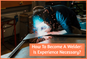 How To Become A Welder: Is Experience Necessary? - New To HR