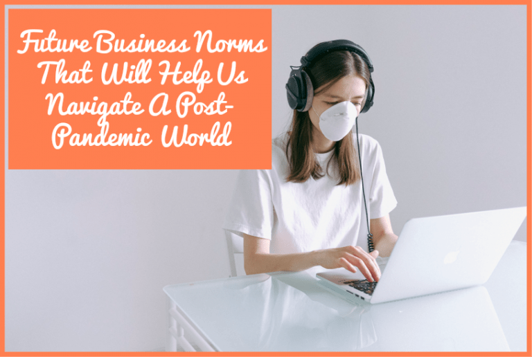 Future Business Norms That Will Help Us Navigate A Post-Pandemic World ...